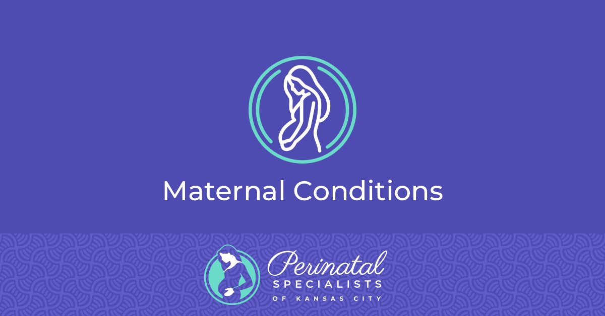 Maternal Conditions - Perinatal Specialists of Kansas City